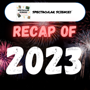 Recap of 2023! - Spectacular Science
